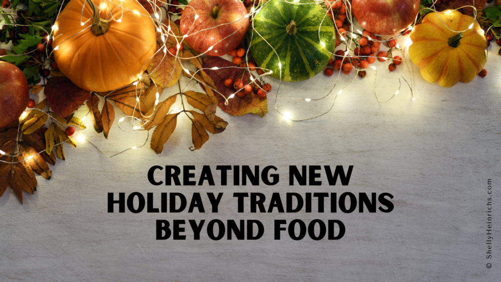 Creating New Holiday Traditions Beyond Food | ShellyHeinrichs.com