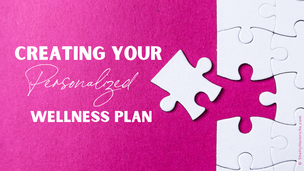 Creating Your Personalized Wellness Plan | ShellyHeinrichs.com
