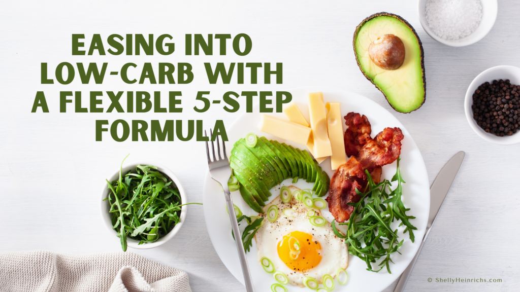 Easing into Low-Carb with A Flexible 5-Step Formula | ShellyHeinrichs.com